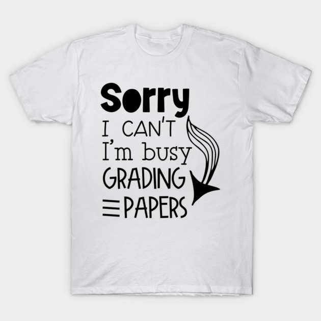 Sorry I Can't, I'm Busy Grading Papers, Arrow, Teacher's Day - Sorry I ...