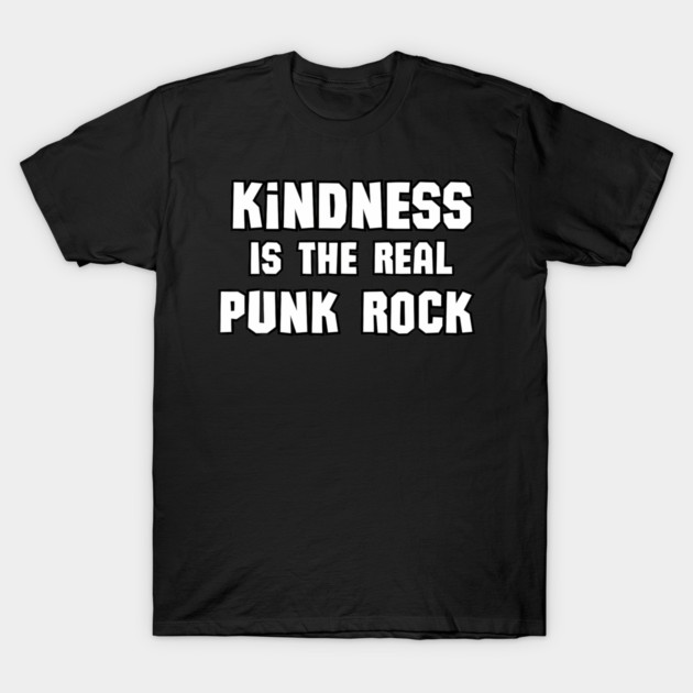 Kindness Is The Real Punk Rock - Kindness Punk Rock - T-Shirt | TeePublic
