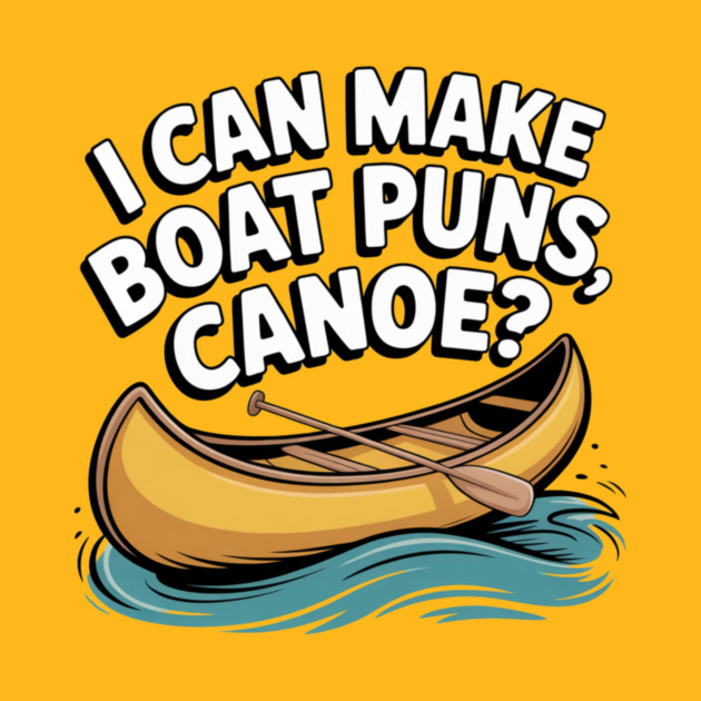 I Can Make Boat Puns, Canoe? Dad Joke T Shirt - Canoeing - T-Shirt ...
