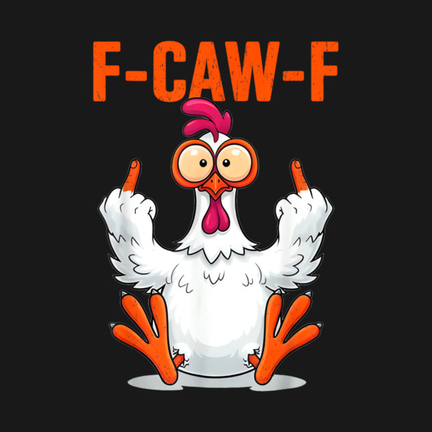F Caw F Chicken - F Caw F Chicken - T-Shirt | TeePublic