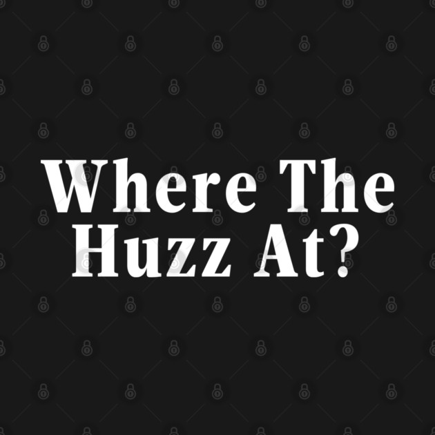 Where The Huzz At Funny Viral Meme Gen Z Slang - Where The Huzz At ...