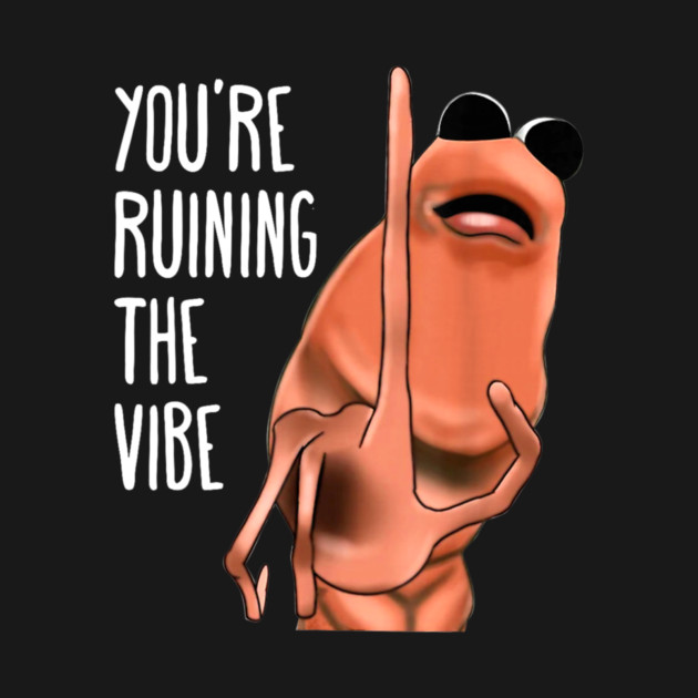 Marcus The Worm You're Ruining The Vibe - Marcus The Worm Youre Ruining ...