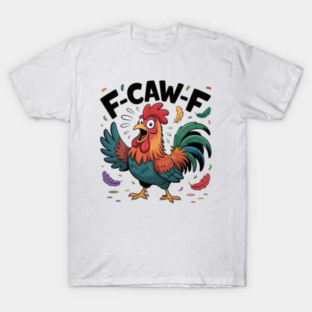 F-Caw-F Rooster - F Caw F - T-Shirt | TeePublic