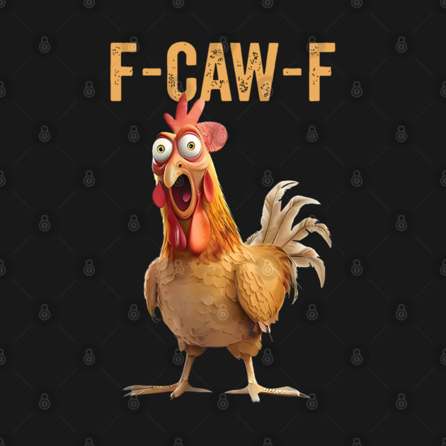 Funny F-Caw-F Chicken Humor - F Caw F Chicken - T-Shirt | TeePublic