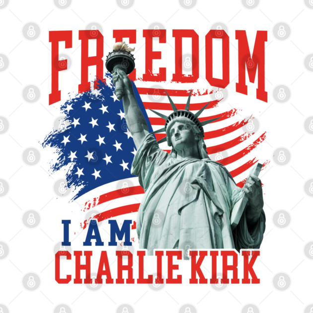Freedom I Am Charlie Kirk - Charlie Kirk Freedom - T-Shirt | TeePublic