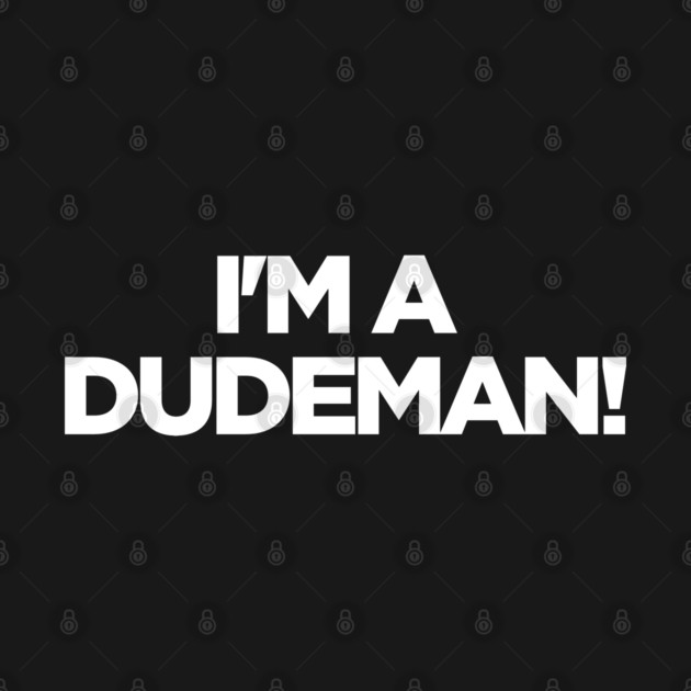 I'm a dudeman - Dude Man - T-Shirt | TeePublic