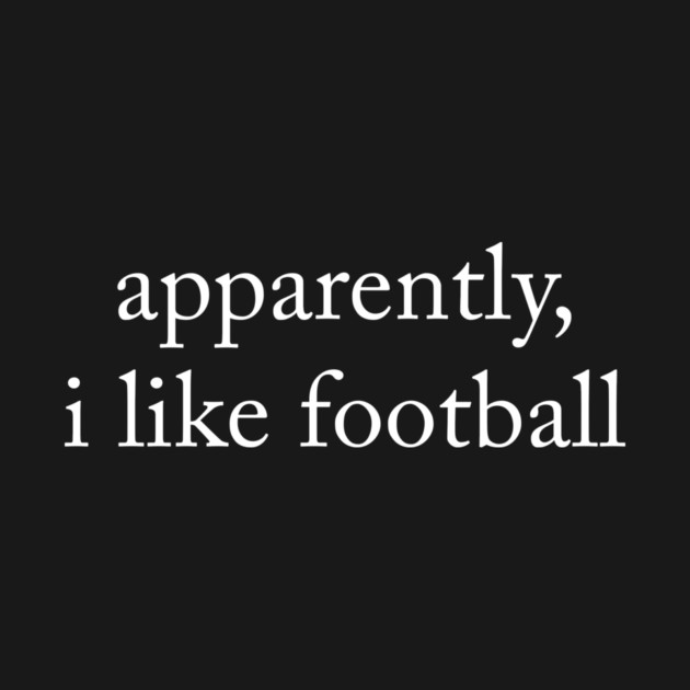 Apparently I Like Football - Apparently I Like Football - T-Shirt ...