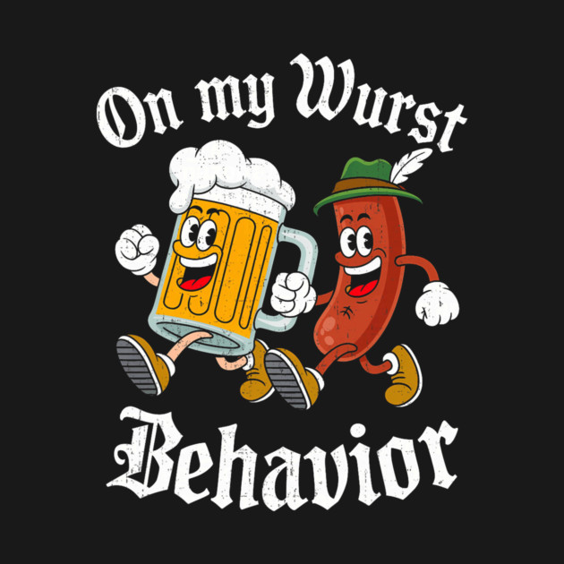 Oktoberfest On My Wurst Behavior German Beer Sausage Adults - On My ...