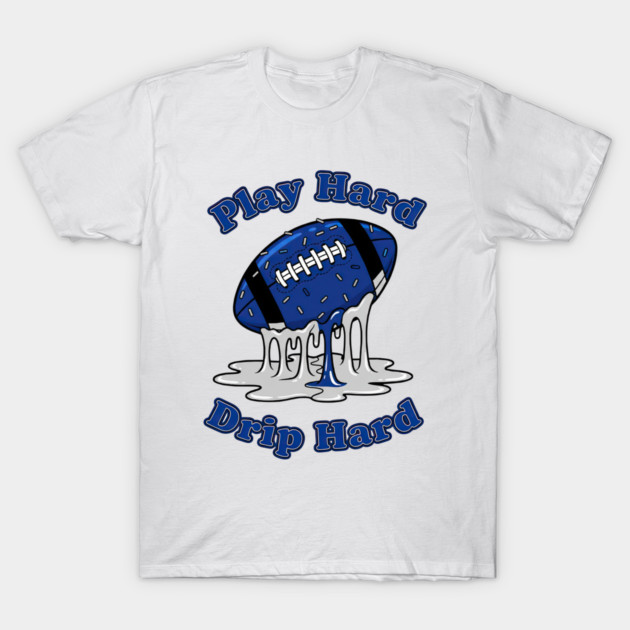 Play Hard Drip Hard Football Design - Dallas Cowboys - T-Shirt | TeePublic