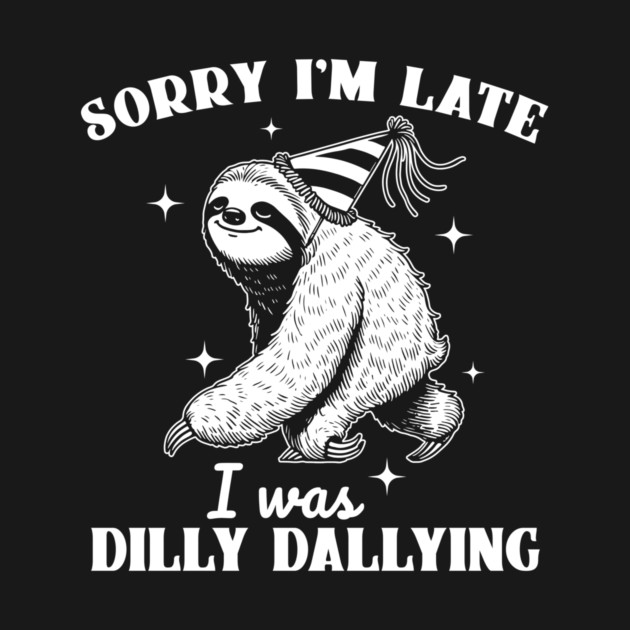 Sorry I'm Late I Was Dilly Dallying - Funny Lazy Animal Meme - T-Shirt ...