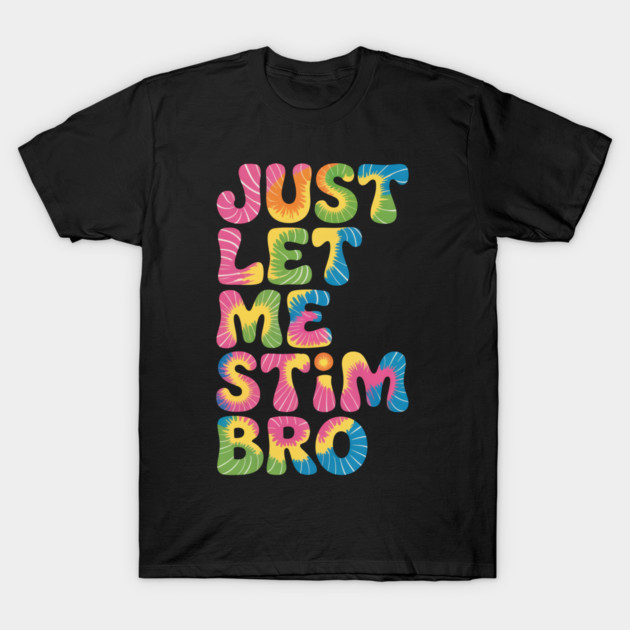 Just Let Me Stim Bro Autistic Autism Awareness - Autism - T-Shirt ...