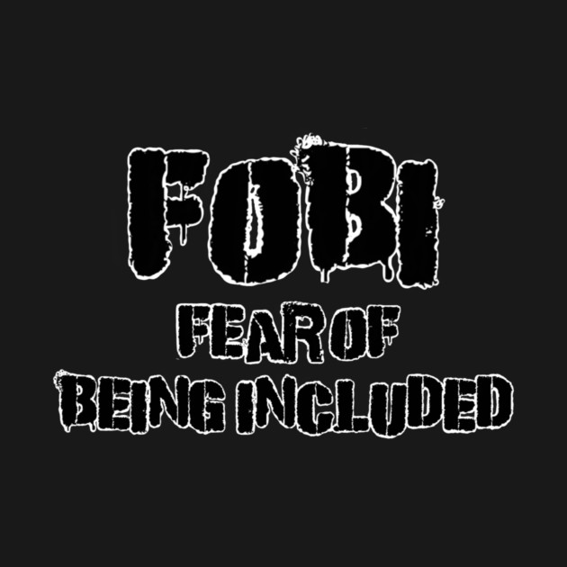 FOBI fear of being included - Fobi - T-Shirt | TeePublic