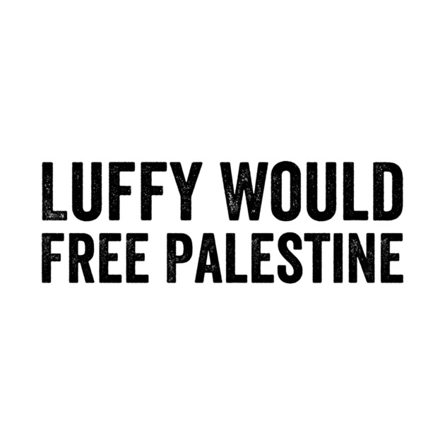 Luffy Would Free Palestine - Black Font - Luffy Would Free Palestine ...