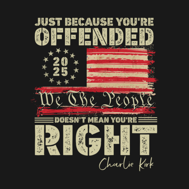 Freedom Charlie-Kirk,just because you're offended doesn't mean you're right Charlie-Kirk Quote ...