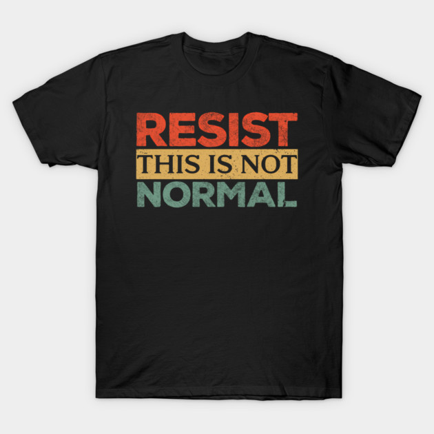 Resist This Is Not Normal Activist - Activist Statement Top - T-Shirt ...