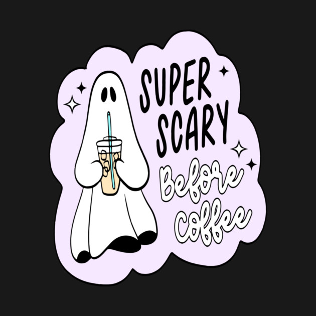 Super Scary Before Coffee, Support Iced Coffee - Ghost Iced Coffee ...