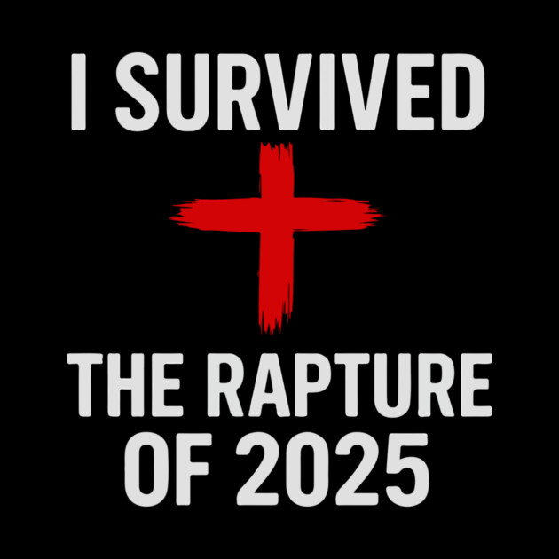 I Survived The Rapture of 2025 Funny Christian End Times Design ...