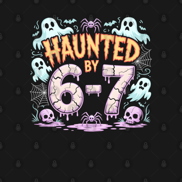 Haunted by 6-7 Meme Halloween - 67 Halloween - T-Shirt | TeePublic