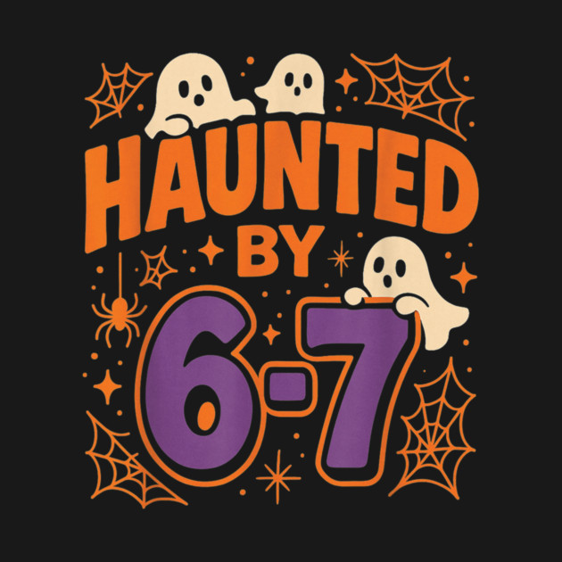 Haunted by 67 Funny Haunted by 6-7 Funny 6 7 Halloween, 67 Meme ...