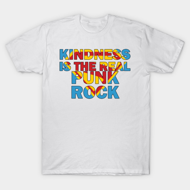 Kindness is the Real Punk Rock (light background) - Kindness - T-Shirt ...