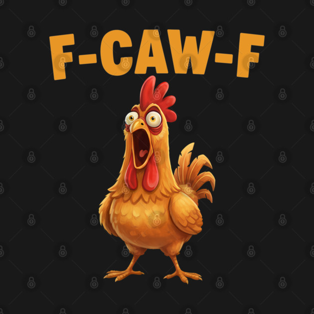 Funny F-Caw-F Chicken FCAWF Chicken - Funny F Caw F - T-Shirt | TeePublic