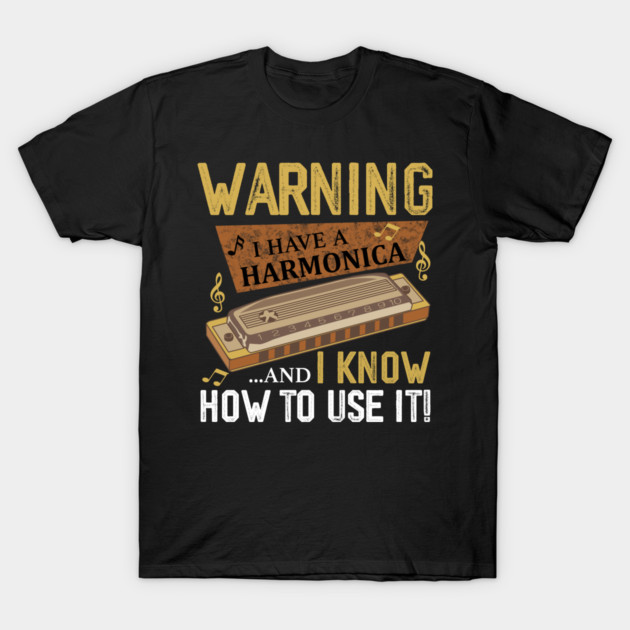 Warning I Have A Harmonica And I Know How To Use It T-Shirt - Harmonica Music Lover Instrument ...