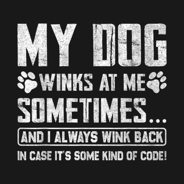 My Dog winks at me sometimes and I always wink back in case in case it ...