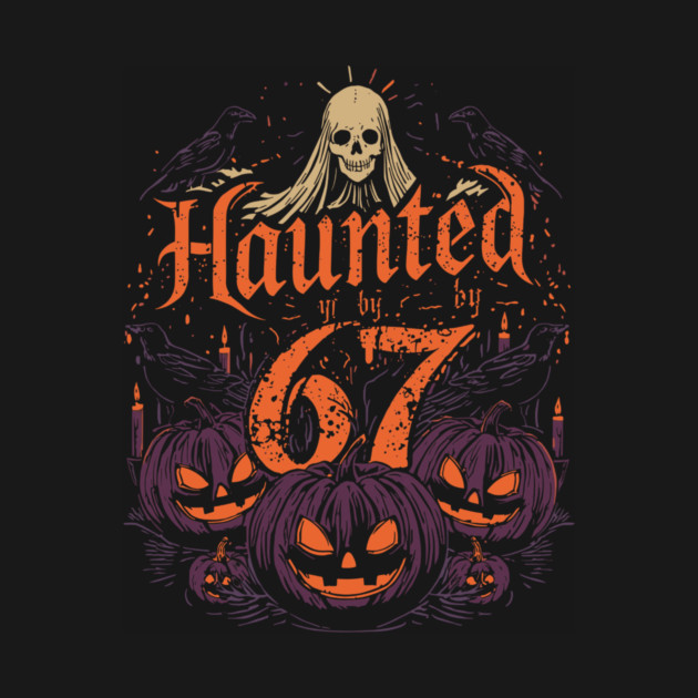 Haunted by 67 Halloween meme - Haunted By 67 Halloween Meme - T-Shirt ...