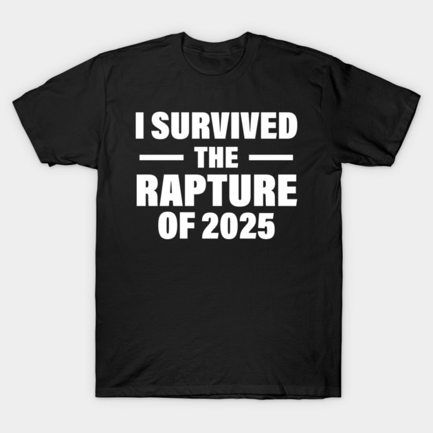 I Survived The Rapture Of 2025 – Apocalyptic Humor Tee - Rapture 2025 ...