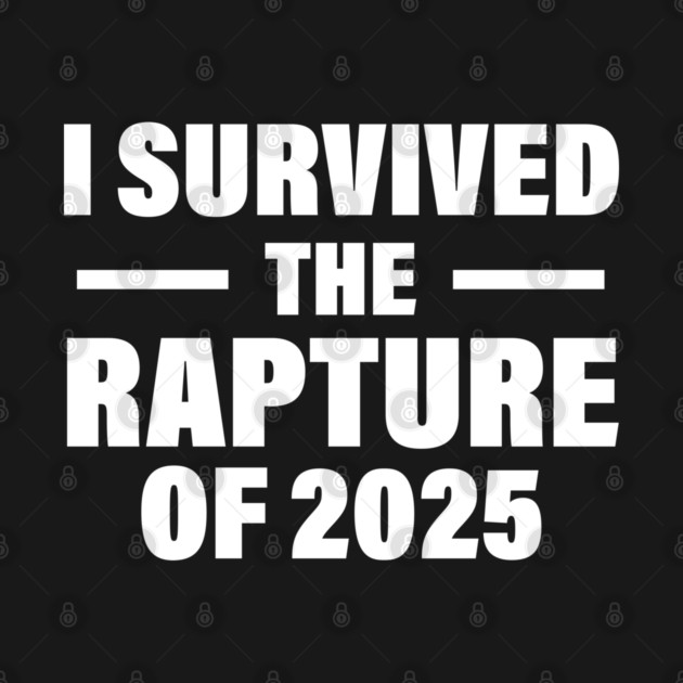 I Survived The Rapture Of 2025 – Apocalyptic Humor Tee - Rapture 2025 ...