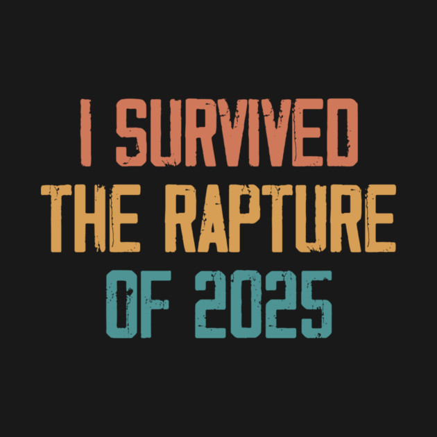 I Survived The Rapture Of 2025 – Apocalyptic Humor Tee - Apocalypse ...