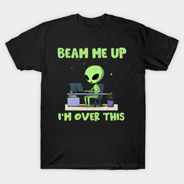 Alien Beam Me Up Office Humor Workaholic Funny - Funny Alien - T-Shirt ...