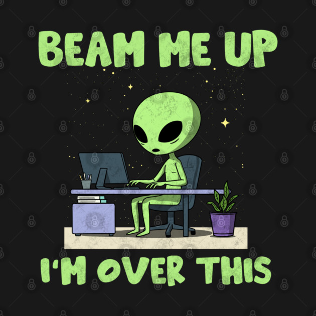 Alien Beam Me Up Office Humor Workaholic Funny - Funny Alien - T-Shirt ...