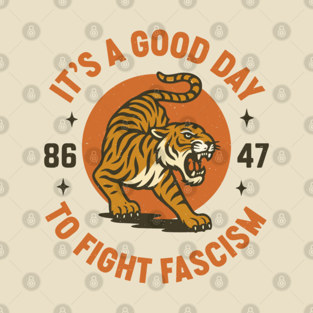Its A Good Day To Fight Fascism - 8647 Anti Trump - Resist Fascism - T ...