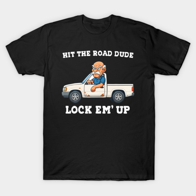 Hit The Road Dude Lock Em' Up Grandpa Fishing - Funny Grandpa Fishing ...