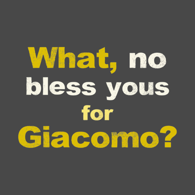 What, no bless yous for Giacomo? - Meme - T-Shirt | TeePublic