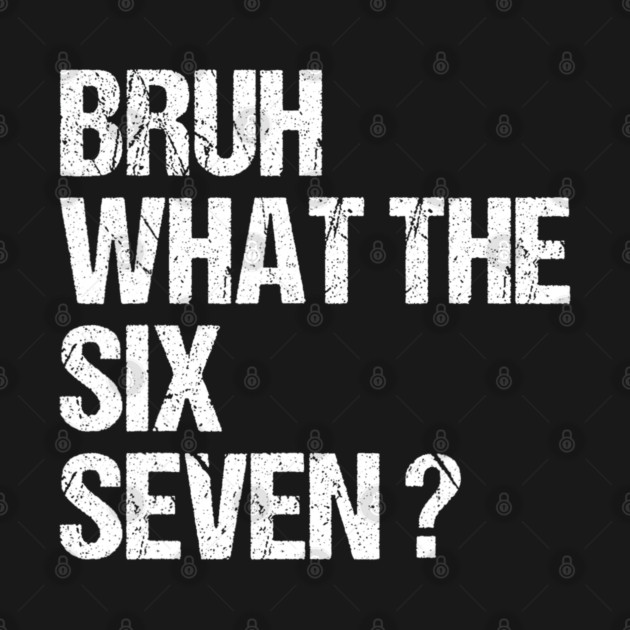 What The Bruh 67 Six Seven Gen Alpha Slang - What The Bruh 67 Meme - T ...
