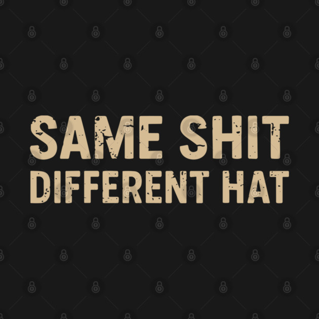 Same Shit Different Hat Funny - Same Shit Different Hat - T-Shirt | TeePublic