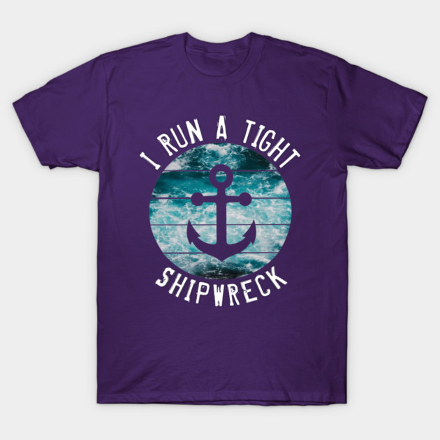 i-run-a-tight-shipwreck - I Run A Tight Shipwreck - T-Shirt | TeePublic