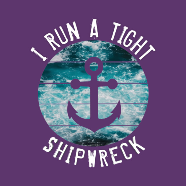 i-run-a-tight-shipwreck - I Run A Tight Shipwreck - T-Shirt | TeePublic