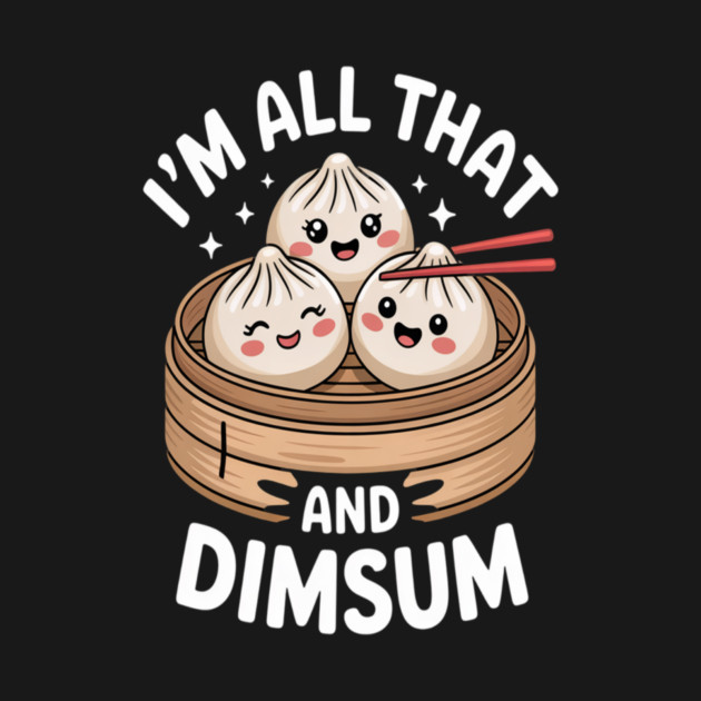 I'm That Dim Sum - Im That Dim Sum - T-Shirt | TeePublic