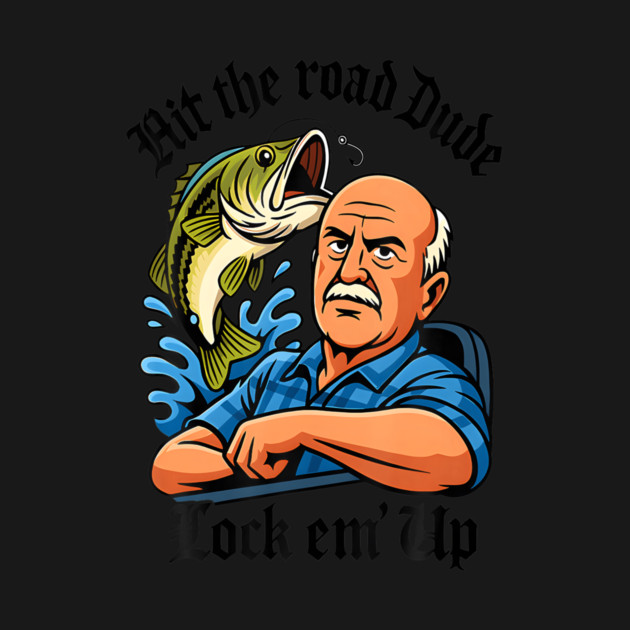 Hit The Road Dude Lock Em' Up - Funny Road Trip - T-Shirt | TeePublic