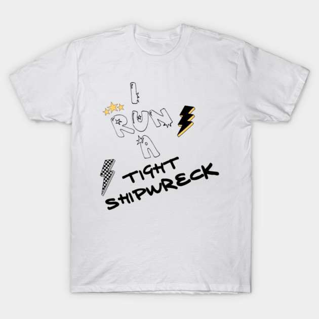 I run a tight shipwreck - I Run A Tight Shipwreck - T-Shirt | TeePublic