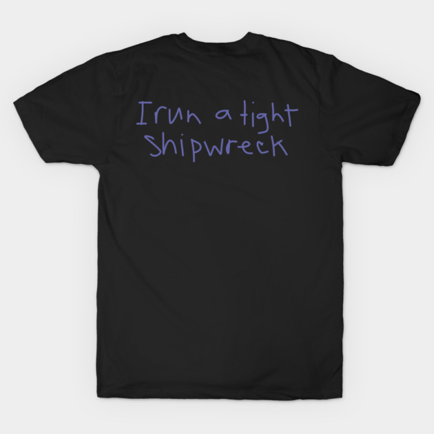 I Run a Tight Shipwreck FRONT AND BACK PRINT - I Run A Tight Shipwreck ...
