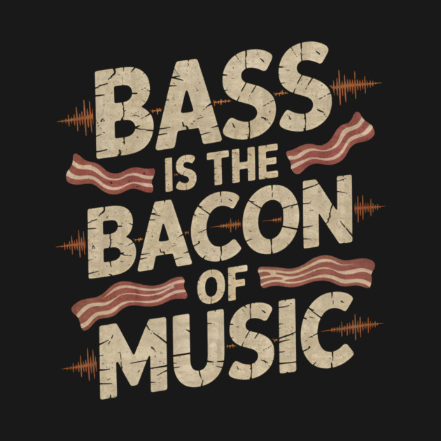 Bacon Of Music Bass Guitarist Bass Guitar - Guitar - T-Shirt | TeePublic
