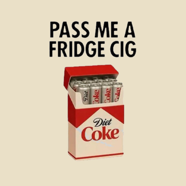 Just a Fridge Cigarette Coke – Diet Coke Meme - Fridge Cigarette - T ...