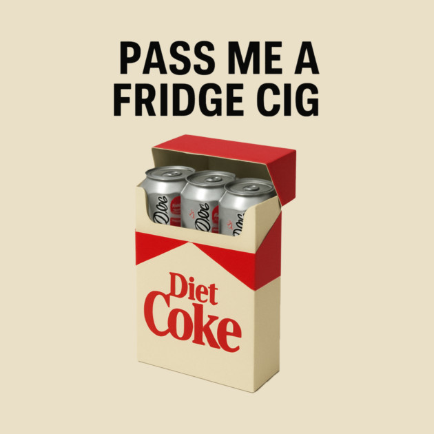 Just a Fridge Cigarette Coke – Funny Meme - Fridge Cigarette - T-Shirt ...