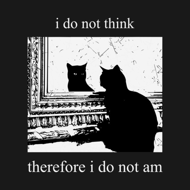 I Do Not Think Therefore I Do Not Am Black Cat - I Do Not Think ...