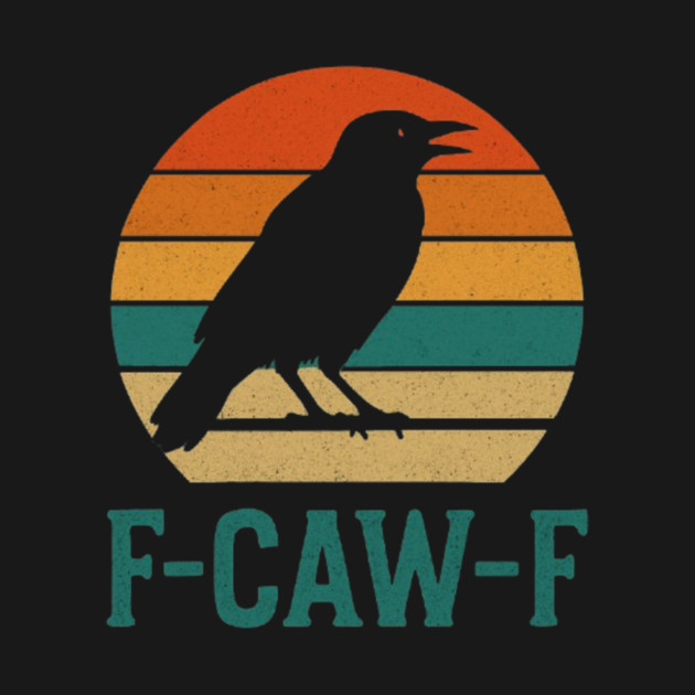 F-CAW-F Crow Funny - Funny Crow - T-Shirt | TeePublic