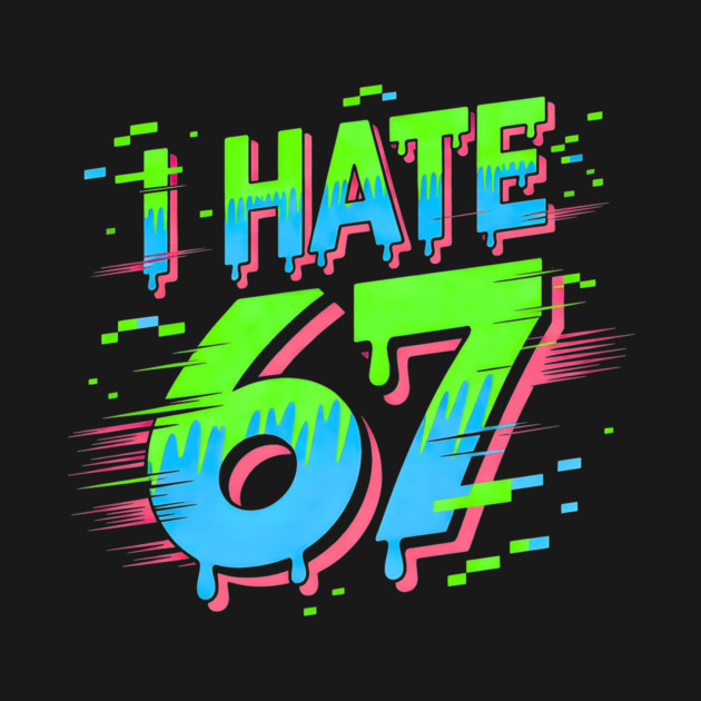 I Hate Six Seven Meme 67 Gen Alpha Slang - I Hate Six Seven 67 Meme - T-Shirt | TeePublic
